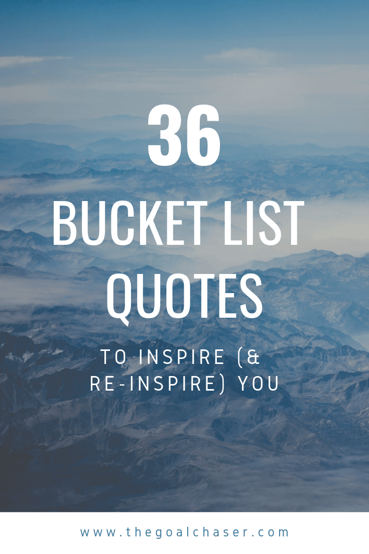 36 Bucket List Quotes - To Inspire (& Reinspire) You - The Goal Chaser